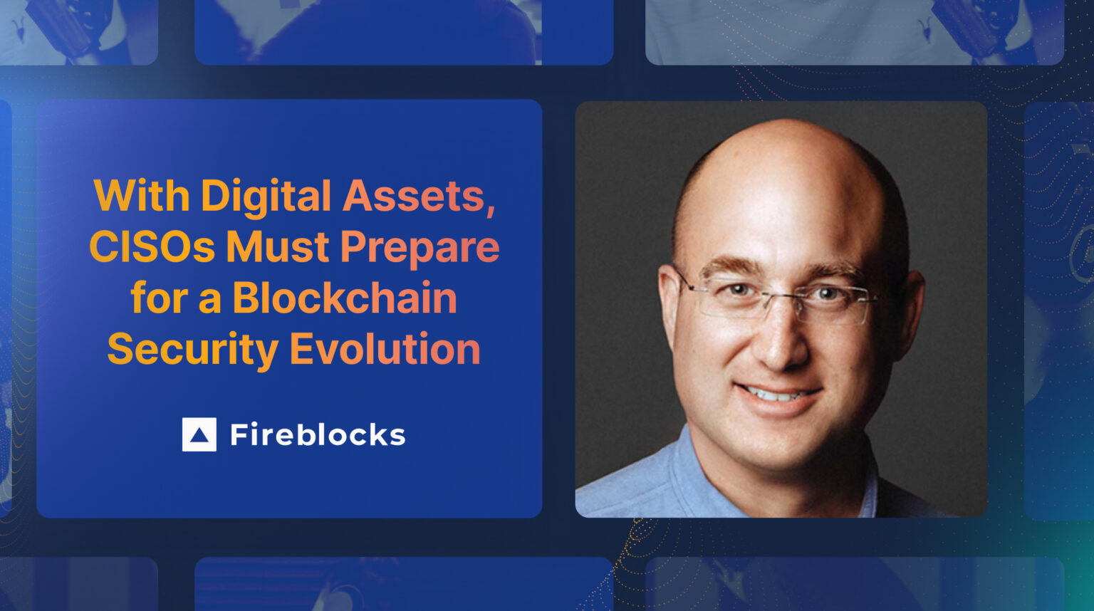 With Digital Assets, CISOs Must Prepare for a Blockchain Security Evolution | Fireblocks