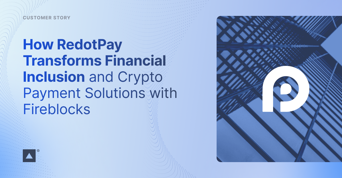 Customer Story | RedotPay x Fireblocks