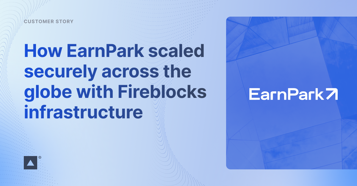 How EarnPark Scaled Securely with Fireblocks Infrastructure